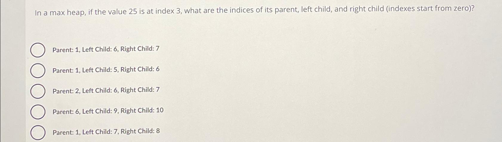 Solved In a max heap, if the value 25 ﻿is at index 3, ﻿what | Chegg.com