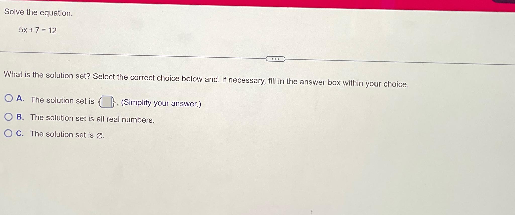 Solved Solve the equation.5x+7=12What is the solution set? | Chegg.com