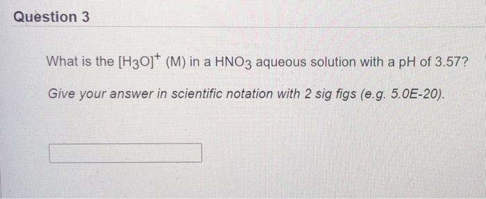 Solved Question 3 What is the [H30]* (M) in a HNO3 aqueous | Chegg.com