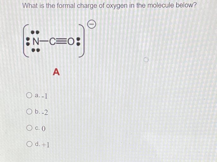 Solved What is the formal charge of oxygen in the molecule | Chegg.com
