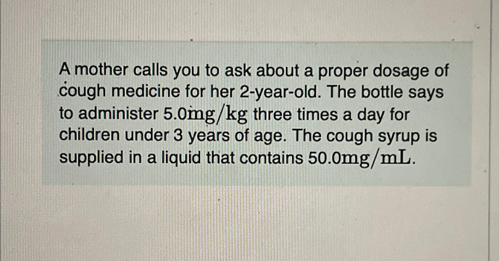 Solved A mother calls you to ask about a proper dosage of | Chegg.com