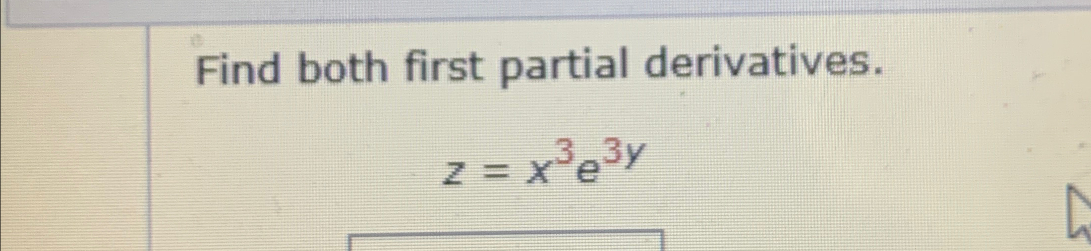 Solved Find both first partial derivatives.z=x3e3y | Chegg.com