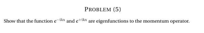 Solved PROBLEM (5) Show that the function e-ikx and etikx | Chegg.com