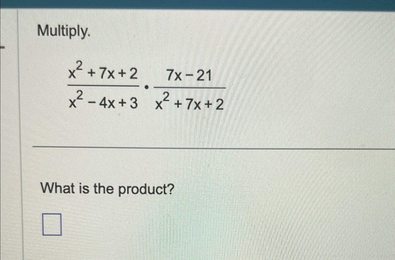 Solved Multiply.x2+7x+2x2-4x+3*7x-21x2+7x+2What is the | Chegg.com