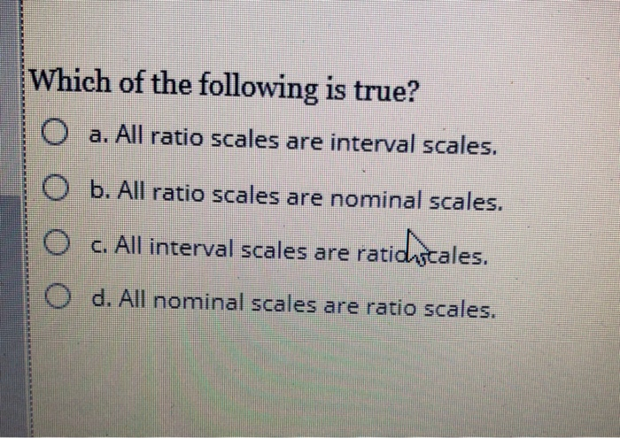 Solved Which of the following is true? O a. All ratio scales | Chegg.com