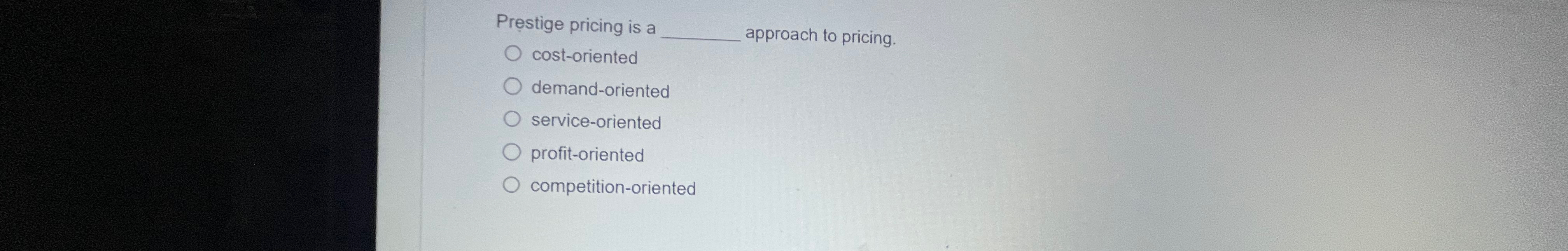 Solved Prestige pricing is acost-oriented approach to | Chegg.com