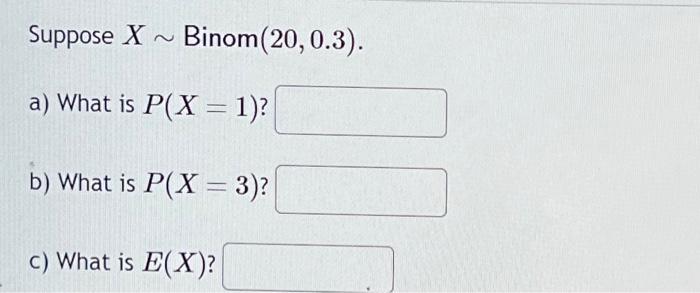 Solved Suppose X a) What is P(X= 1)? ~ Binom (20,0.3). b) | Chegg.com