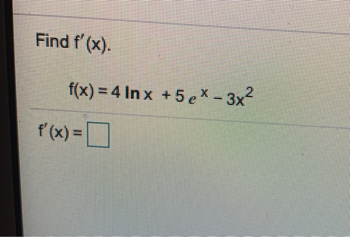 Solved Find f'(x). f(x) = 4 In x +5eX - 3x f'(x)= | Chegg.com