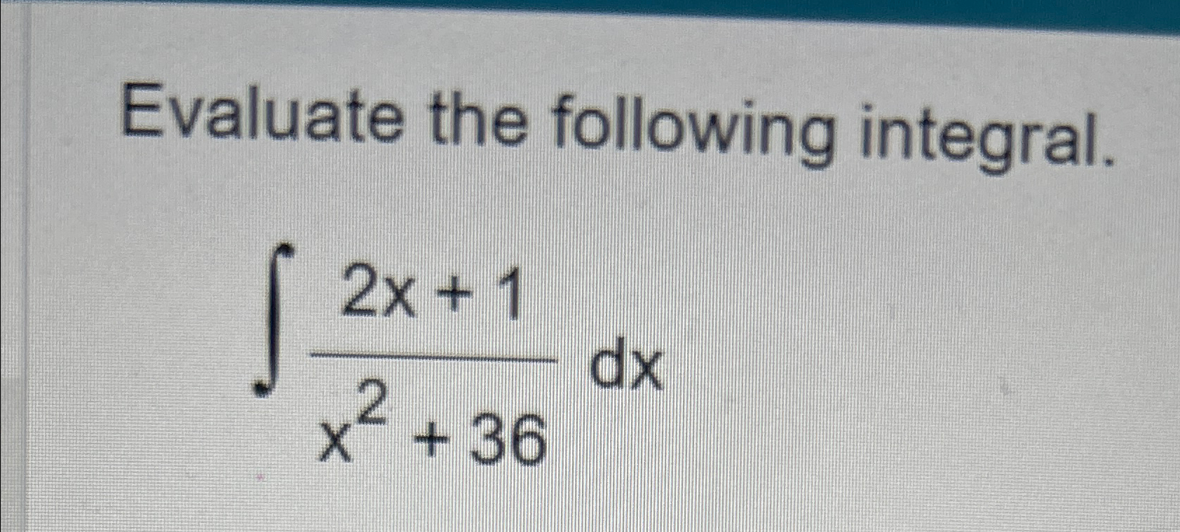 Solved Evaluate the following integral.∫﻿﻿2x+1x2+36dx | Chegg.com