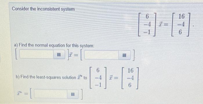 Solved Consider the inconsistent system ⎣⎡6−4−1⎦⎤x=⎣⎡16−46⎦⎤ | Chegg.com