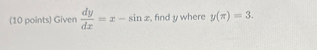 Solved (10 ﻿points) ﻿Given dydx=x-sinx, ﻿find y ﻿where | Chegg.com