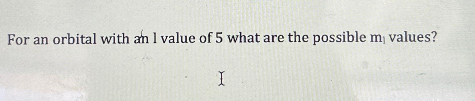 Solved For an orbital with an 1 ﻿value of 5 ﻿what are the | Chegg.com