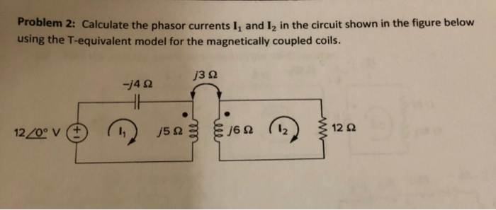 Solved Problem 2: Calculate the phasor currents I, and I2 in | Chegg.com