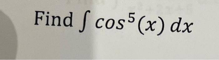 Solved Find ∫cos5(x)dx | Chegg.com