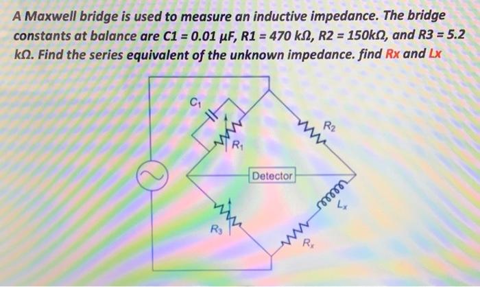 Solved A Maxwell bridge is used to measure an inductive | Chegg.com