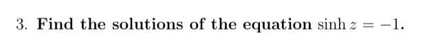 Solved 3. Find the solutions of the equation sinh z = -1. | Chegg.com