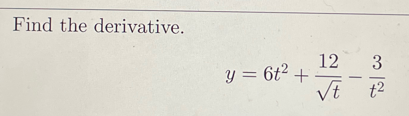 Solved Find the derivative.y=6t2+12t2-3t2 | Chegg.com