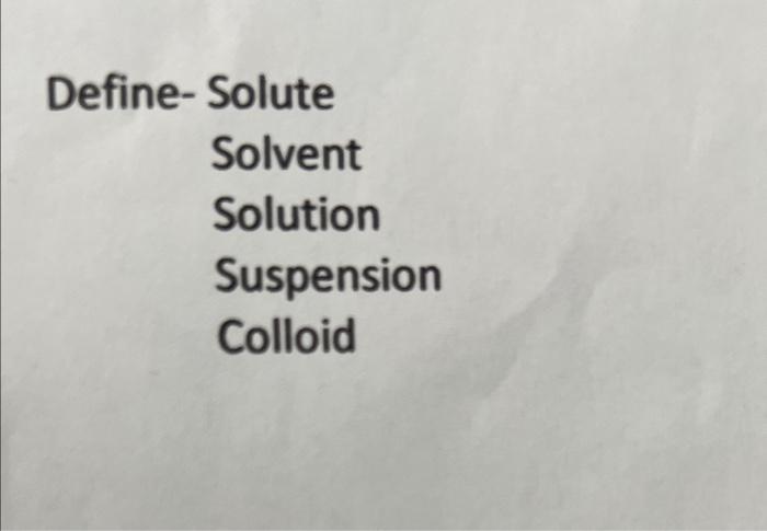 Solved Define-Solute Solvent Solution Suspension Colloid | Chegg.com