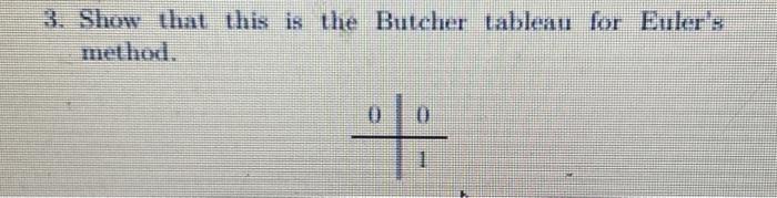 Solved 3. Show that this is the Butcher tableau for Euler's | Chegg.com
