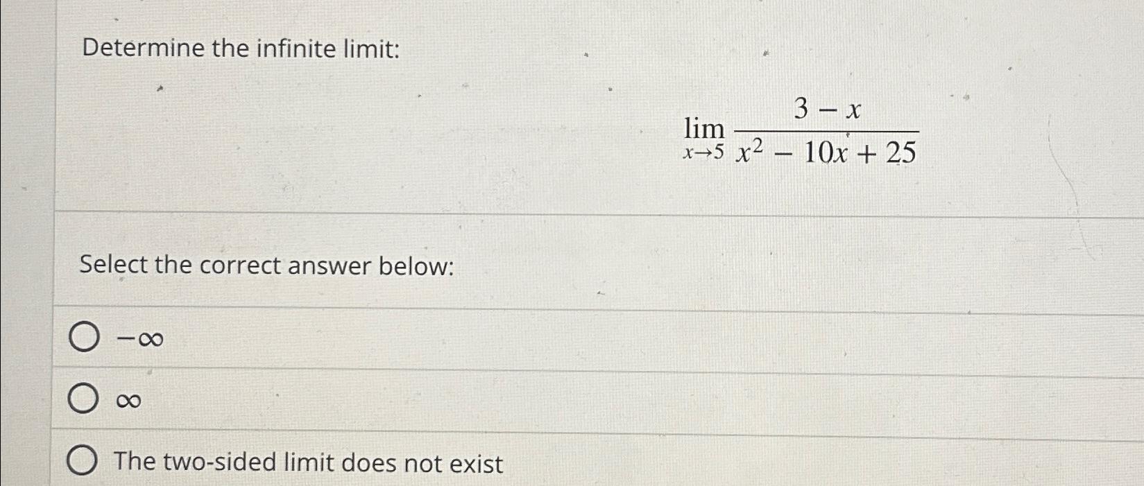Solved Determine the infinite limit:limx→53-xx2-10x+25Select | Chegg.com