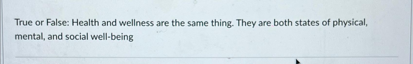 Solved True or False: Health and wellness are the same | Chegg.com