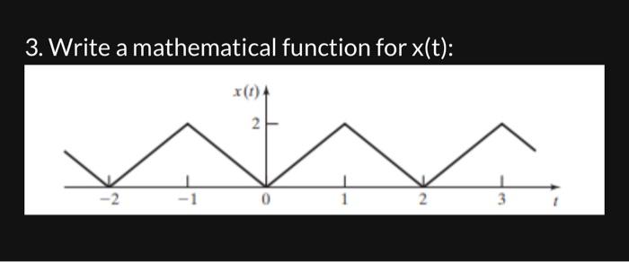 Solved 3. Write a mathematical function for x(t) : | Chegg.com Solved 3. Write a mathematical function for x(t) : | Chegg.com