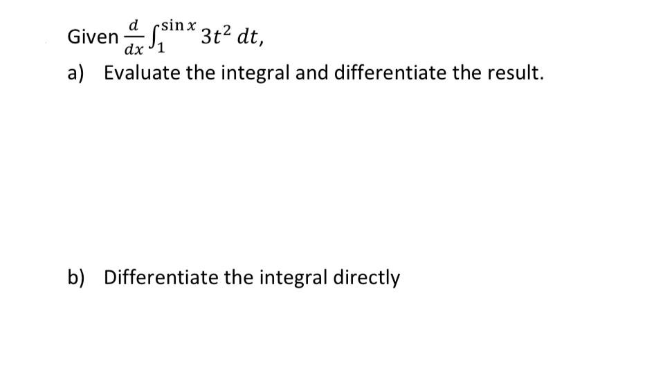 Solved Given ddx∫1sinx3t2dt,a) ﻿Evaluate the integral and | Chegg.com