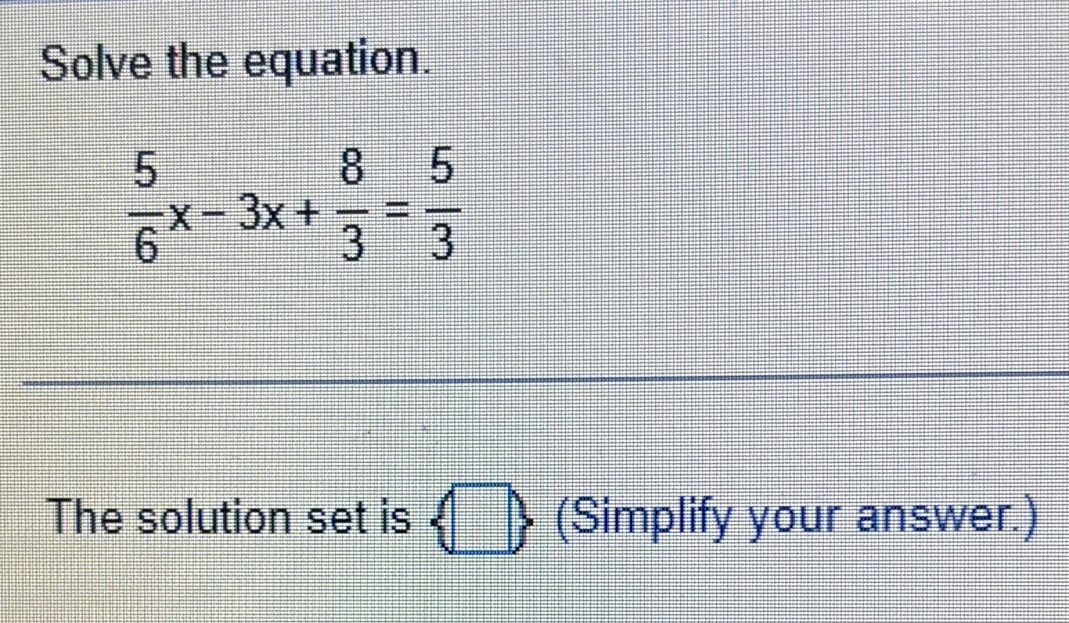 Solved Solve the equation.56x-3x+83=53The solution set is | Chegg.com