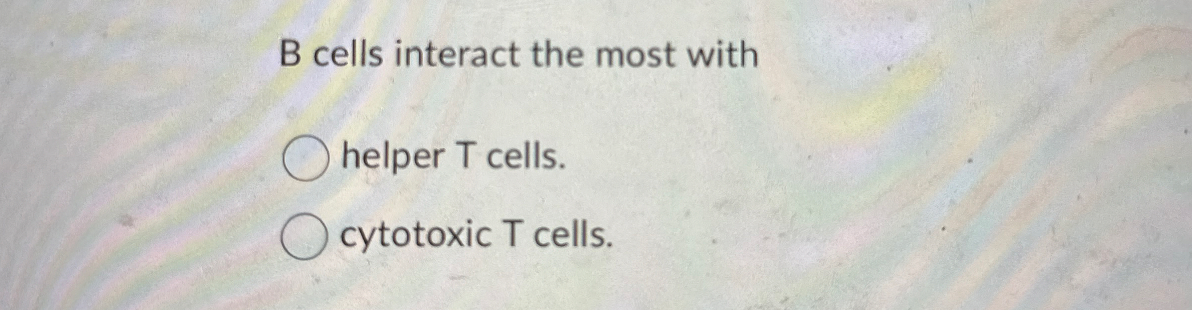 Solved B cells interact the most withhelper T | Chegg.com