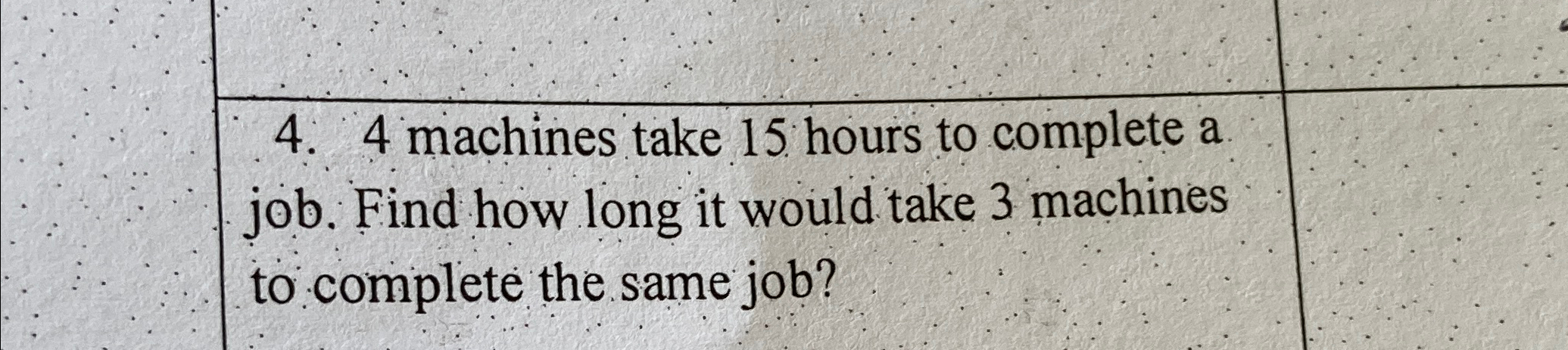 Solved 4 ﻿machines take 15 ﻿hours to complete a job. Find | Chegg.com