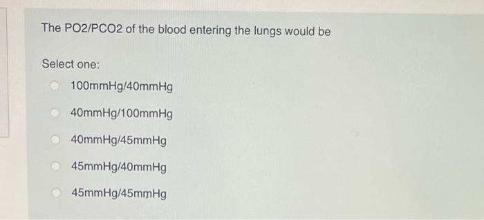 Solved The PO2/PCO2 of the blood entering the lungs would be | Chegg.com