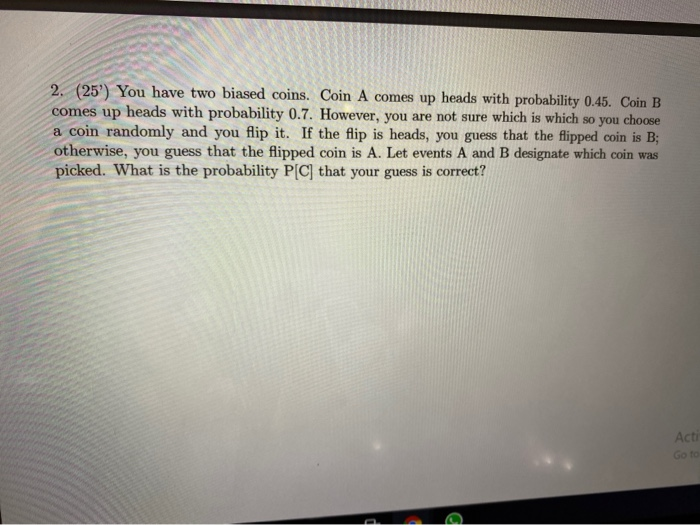Solved 2. (25') You have two biased coins. Coin A comes up | Chegg.com