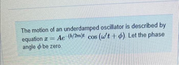 Solved The motion of an underdamped oscillator is described | Chegg.com