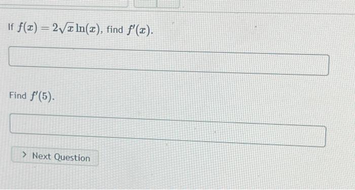 Solved If f(x) = 2√x ln(x), find f'(x). Find f'(5). > Next | Chegg.com