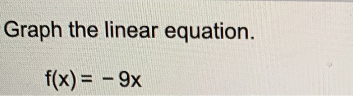 Solved Graph the linear equation. f(x) = - 9x | Chegg.com