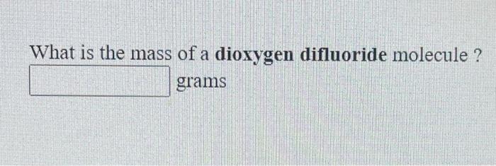 Solved What is the mass of a dioxygen difluoride molecule ? | Chegg.com