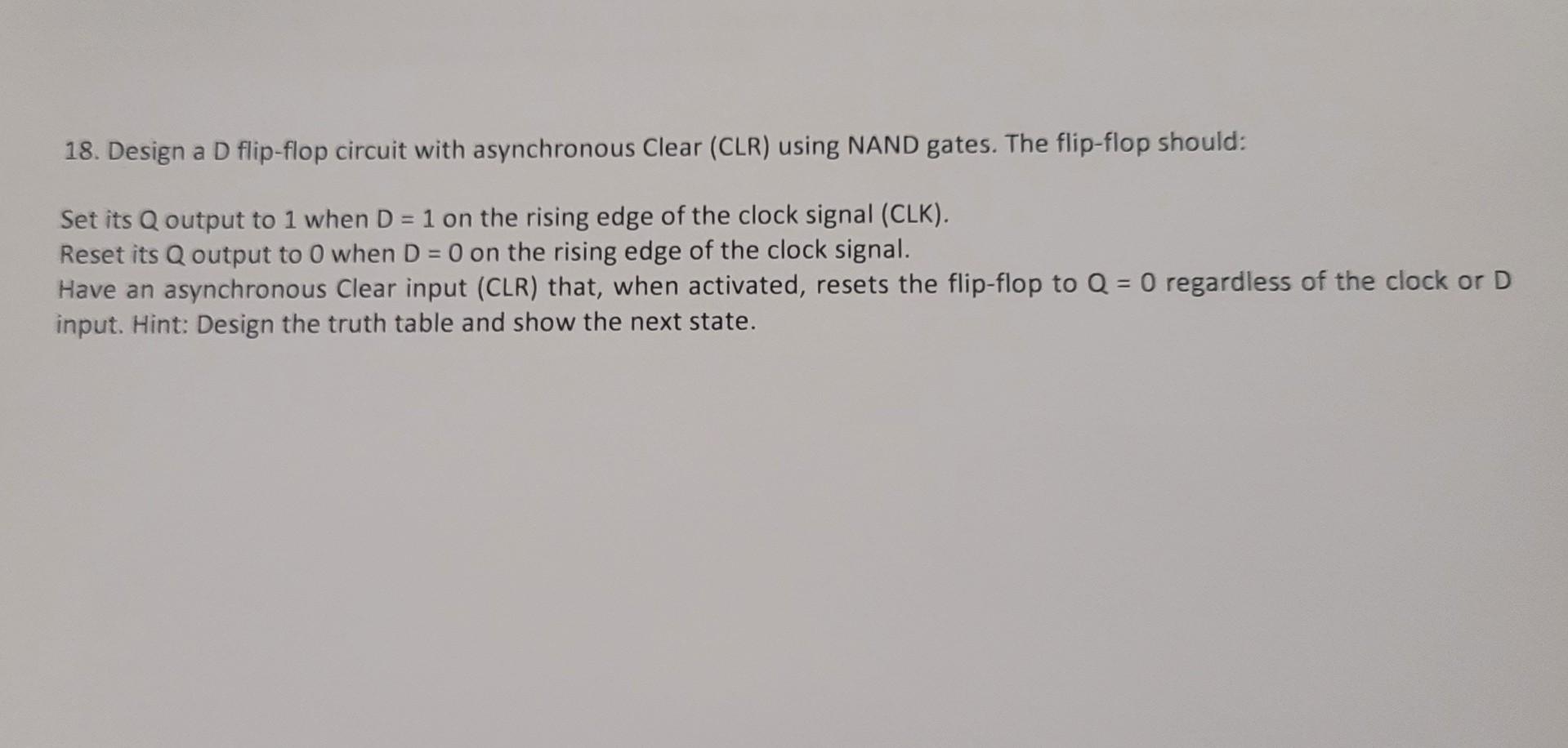 Solved 18. Design a D flip-flop circuit with asynchronous | Chegg.com