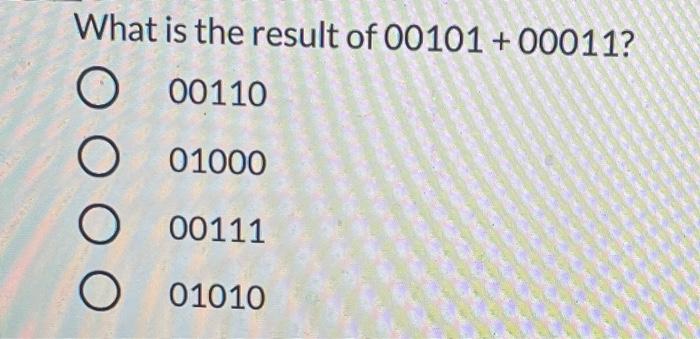 Solved What is the result of 00101 +00011? 0 00110 O 01000 O | Chegg.com