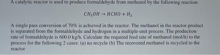 Solved CH3OH→HCHO+H2 A single pass conversion of 70% is | Chegg.com