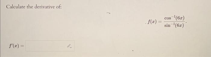 Solved Calculate the derivative of: f(x)=sin−1(6x)cos−1(6x) | Chegg.com