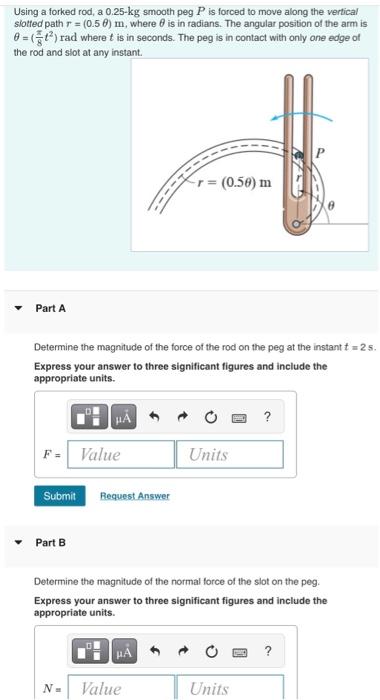 Solved Using a forked rod, a 0.25-kg smooth peg P is forced | Chegg.com