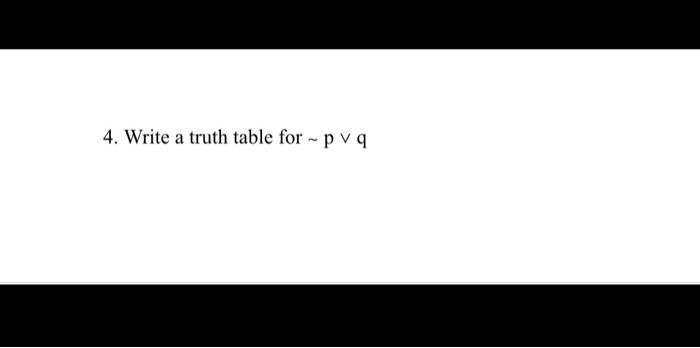Solved 4. Write a truth table for - pvq | Chegg.com