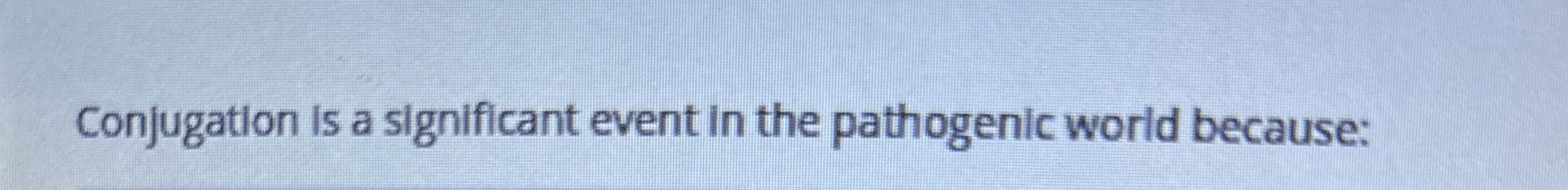 Solved Conjugation is a significant event in the pathogenic | Chegg.com