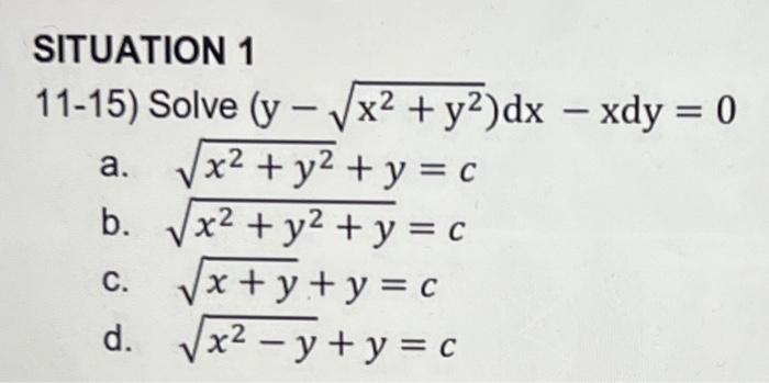 Solved SITUATION 1 11-15) Solve (y - Vx x2 + y2)dx - xdy = 0 | Chegg.com