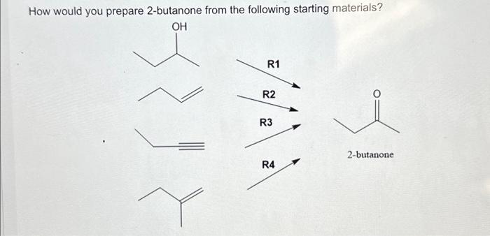 Solved How would you prepare 2-butanone from the following | Chegg.com