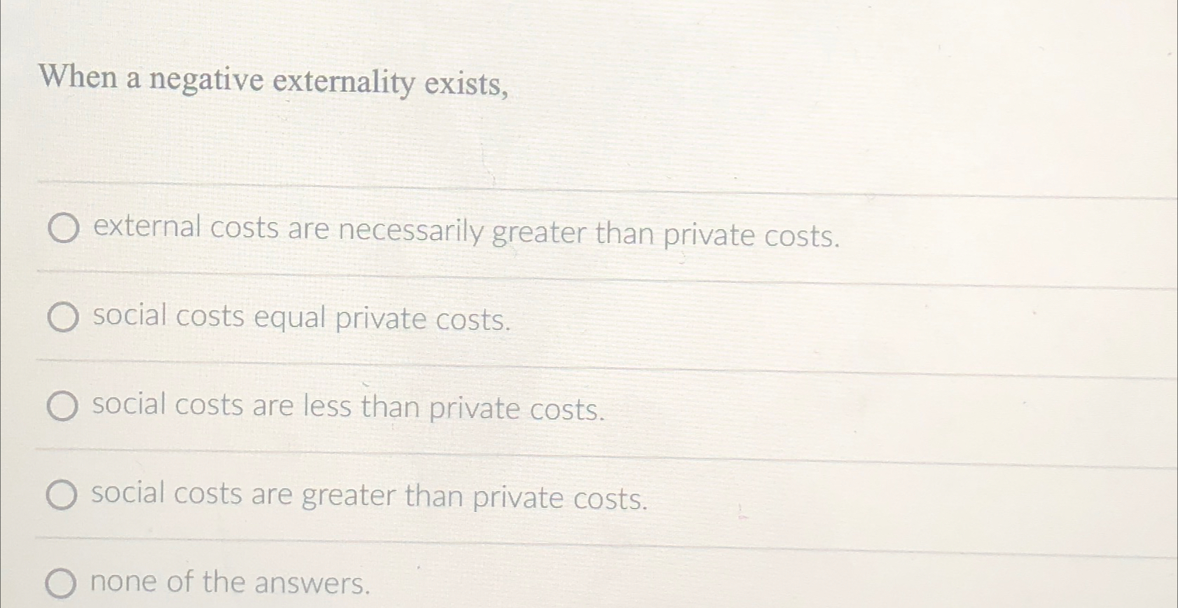 Solved When a negative externality exists,external costs are | Chegg.com