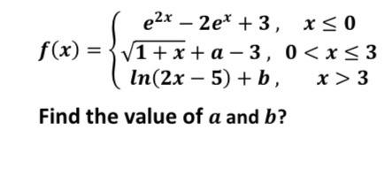 Solved f(x)=⎩⎨⎧e2x−2ex+3,1+x+a−3,ln(2x−5)+b,x≤00 | Chegg.com
