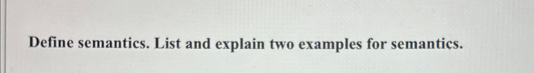 Solved Define semantics. List and explain two examples for | Chegg.com