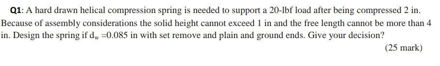 Solved Q1: A hard drawn helical compression spring is needed | Chegg.com