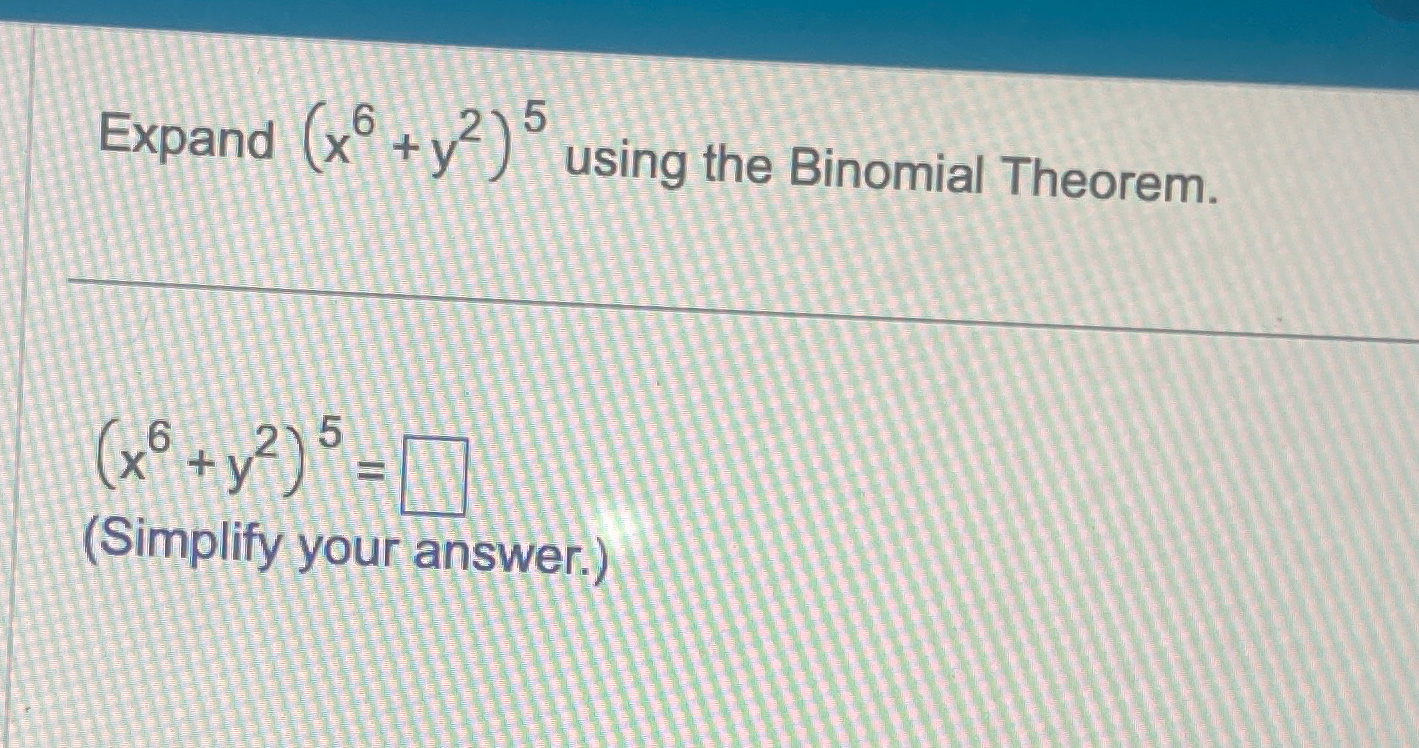 Solved Expand (x6+y2)5 ﻿using the Binomial | Chegg.com